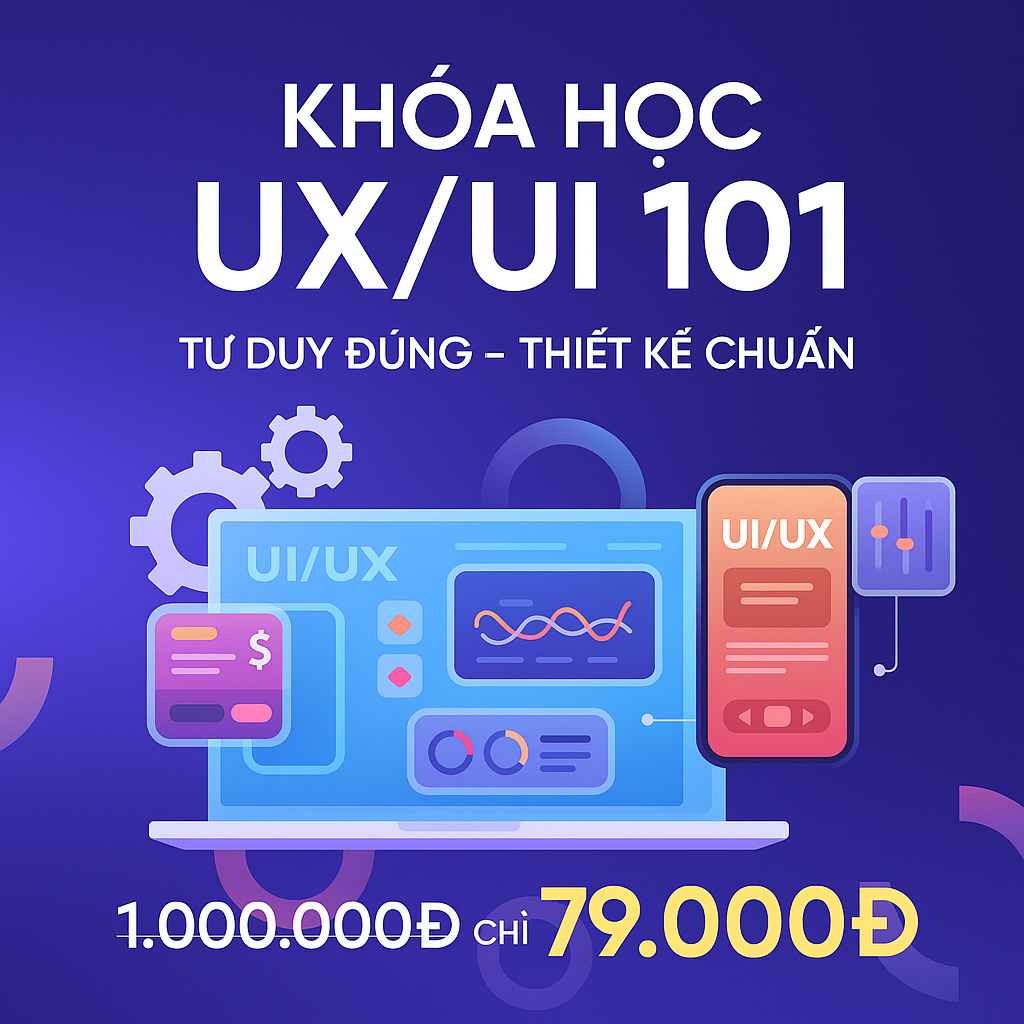Khóa Học UX/UI 101 2025: Tư Duy Đúng, Thiết Kế Chuẩn
