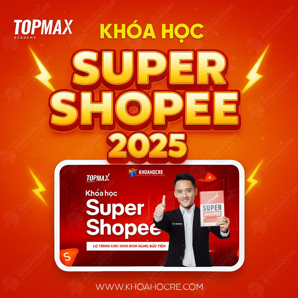 Khóa Học Super Shopee Full Topmax Update 2025